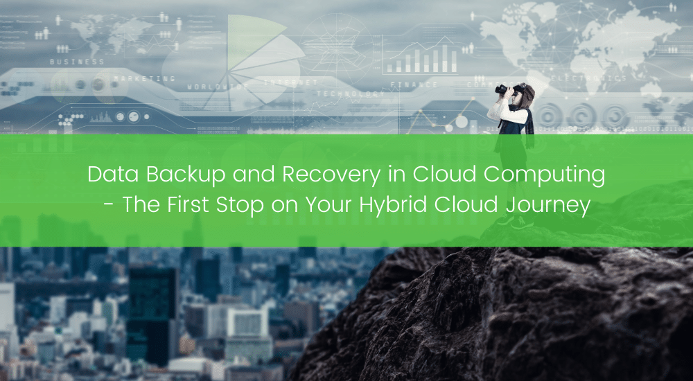 Data Backup and Recovery in Cloud Computing - The First Stop on Your Hybrid Cloud Journey